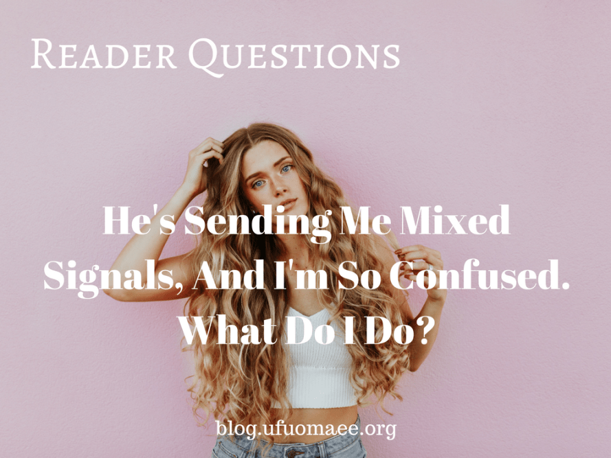 Reader Questions: He’s sending me mixed signals, and I’m so confused ...