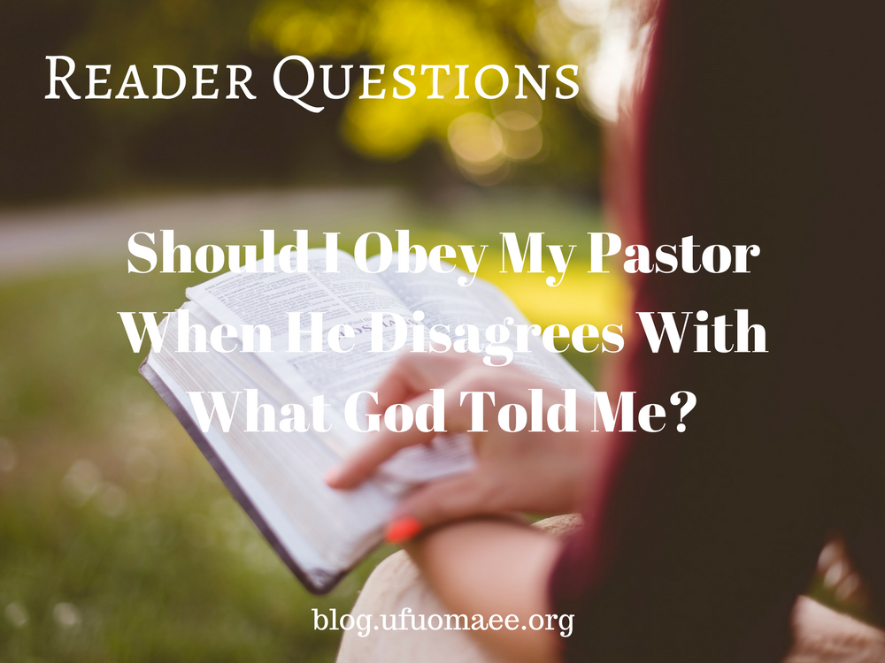Reader Questions: Should I obey my Pastor, when he disagrees with what ...
