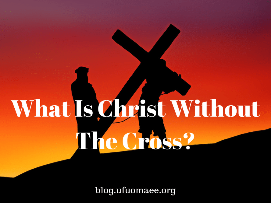 What is Christ Without the Cross? – Grace and Truth