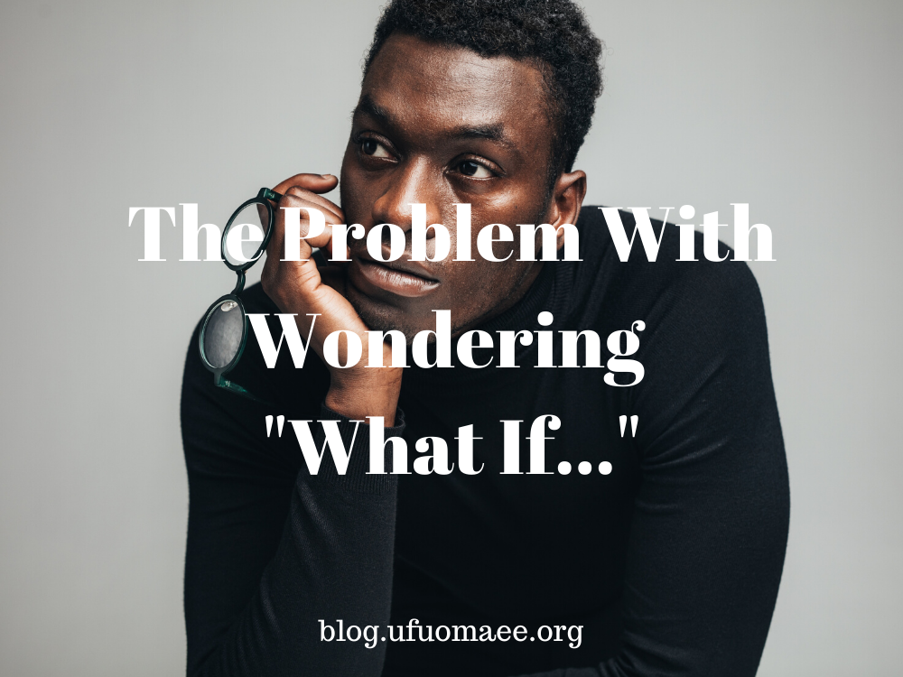 The Problem With Wondering “What If…” – Grace and Truth
